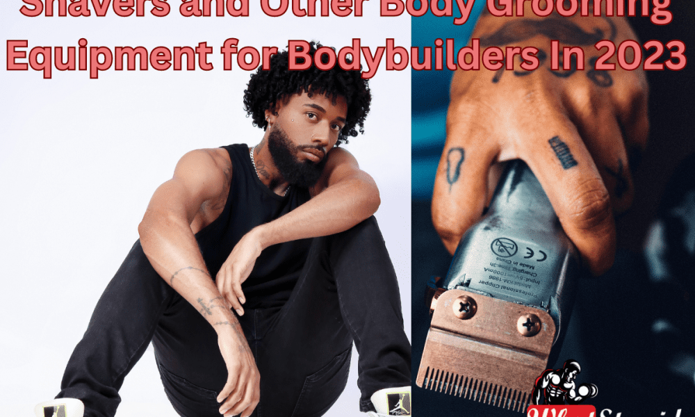Shavers and Other Body Grooming Equipment for Bodybuilders In 2023 ...